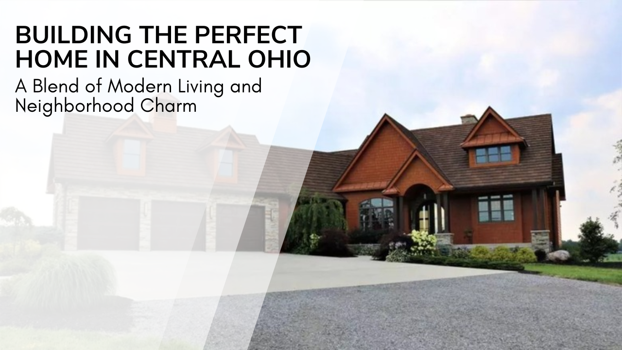 Building the Perfect Home in Central Ohio: A Blend of Modern Living and ...